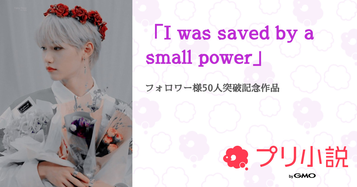 「I was saved by a small power」 - 全1話 【連載中】（零さんの小説） | 無料スマホ夢小説ならプリ小説 byGMO